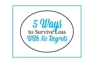 5 Ways to Survive A Loss With No Regrets